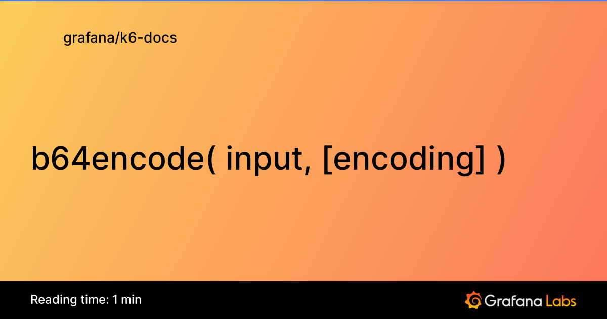 b64encode( input, [encoding] ) | Grafana k6 documentation